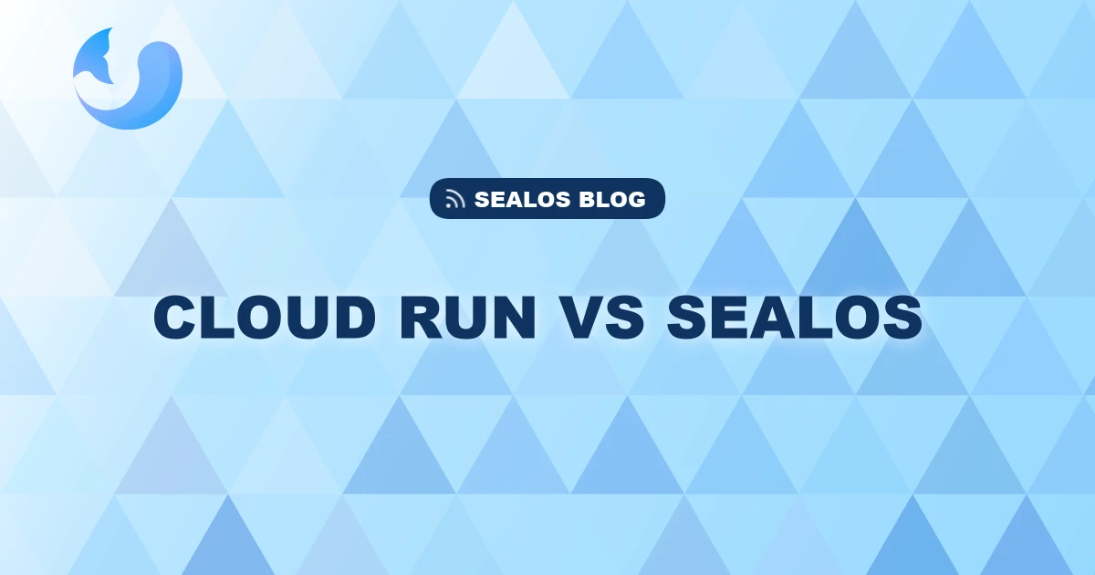 Sealos vs Google Cloud Run: The Complete 2025 Platform Comparison Guide | Sealos Blog